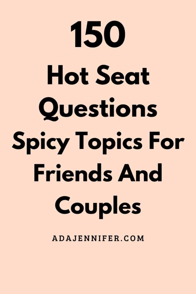 180+ Hot Seat Questions To Get Hearts Racing - Ada Jennifer