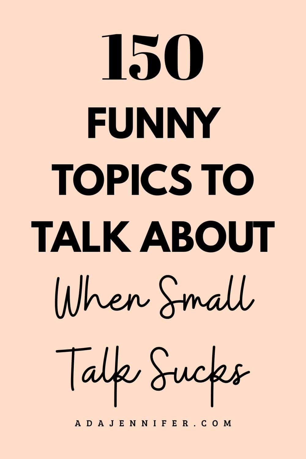 150 Funny Topics to Talk About When Small Talk Sucks - Ada Jennifer